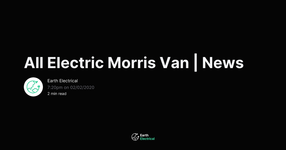 All Electric Morris Van | News | Earth Electrical