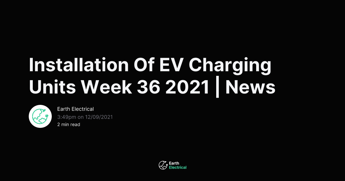 Installation Of EV Charging Units Week 36 2021 | Earth Electrical